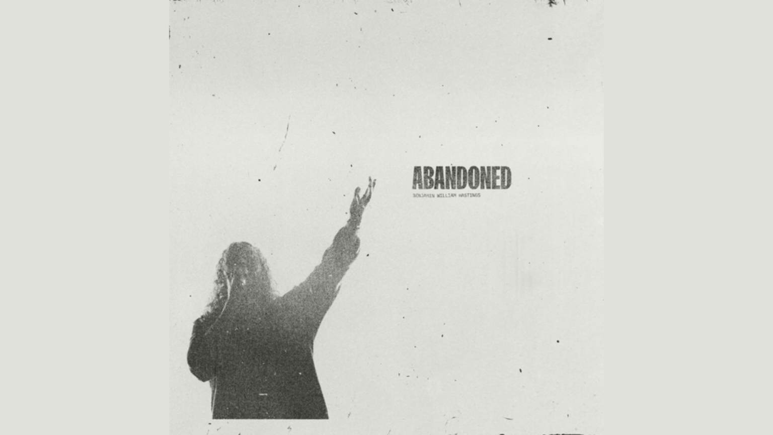 Christian Song Abandoned Benjamin William Hastings Lyrics - GigWise