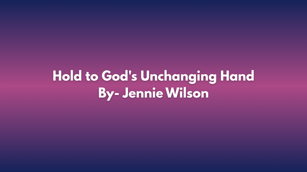 Hold to God's Unchanging Hand Hymn by Jennie Wilson - GigWise