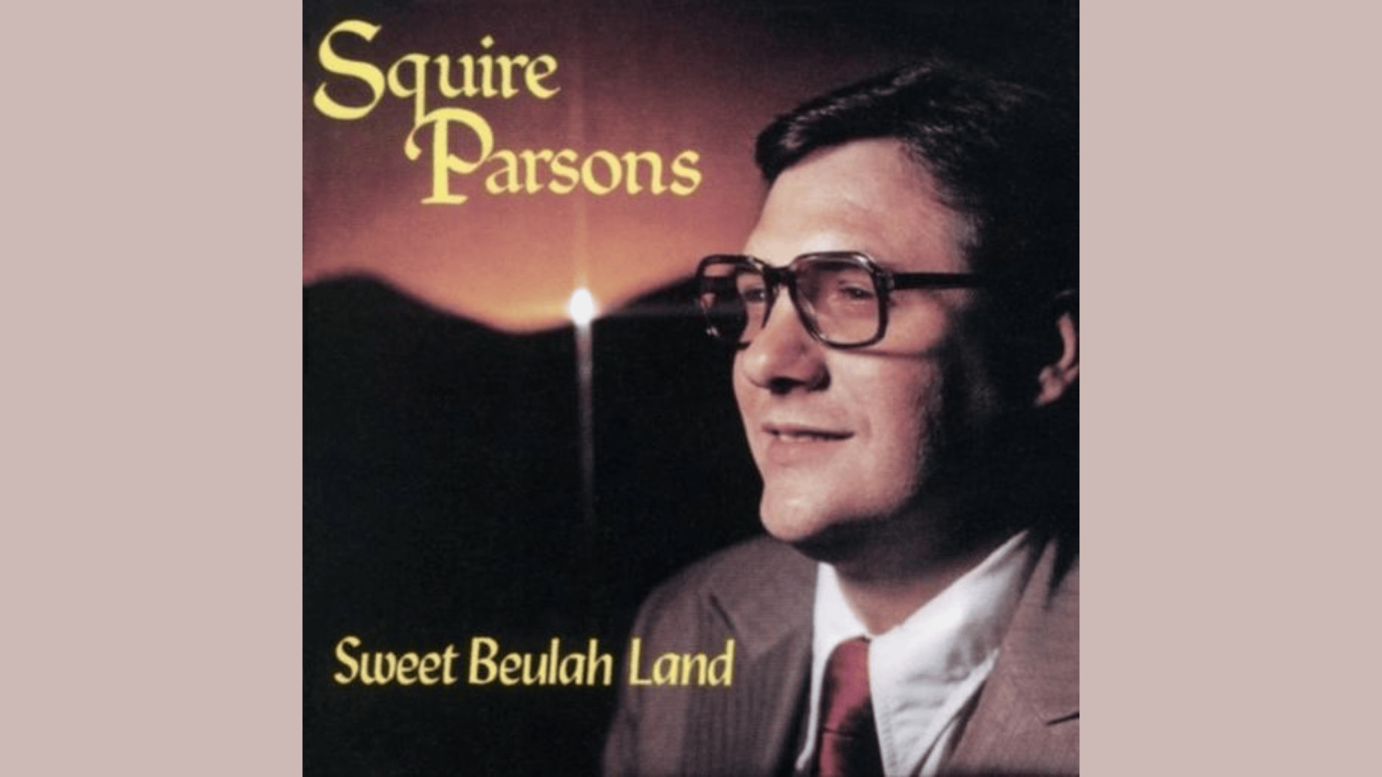 Sweet Beulah Land Lyrics by Squire Parsons - GigWise
